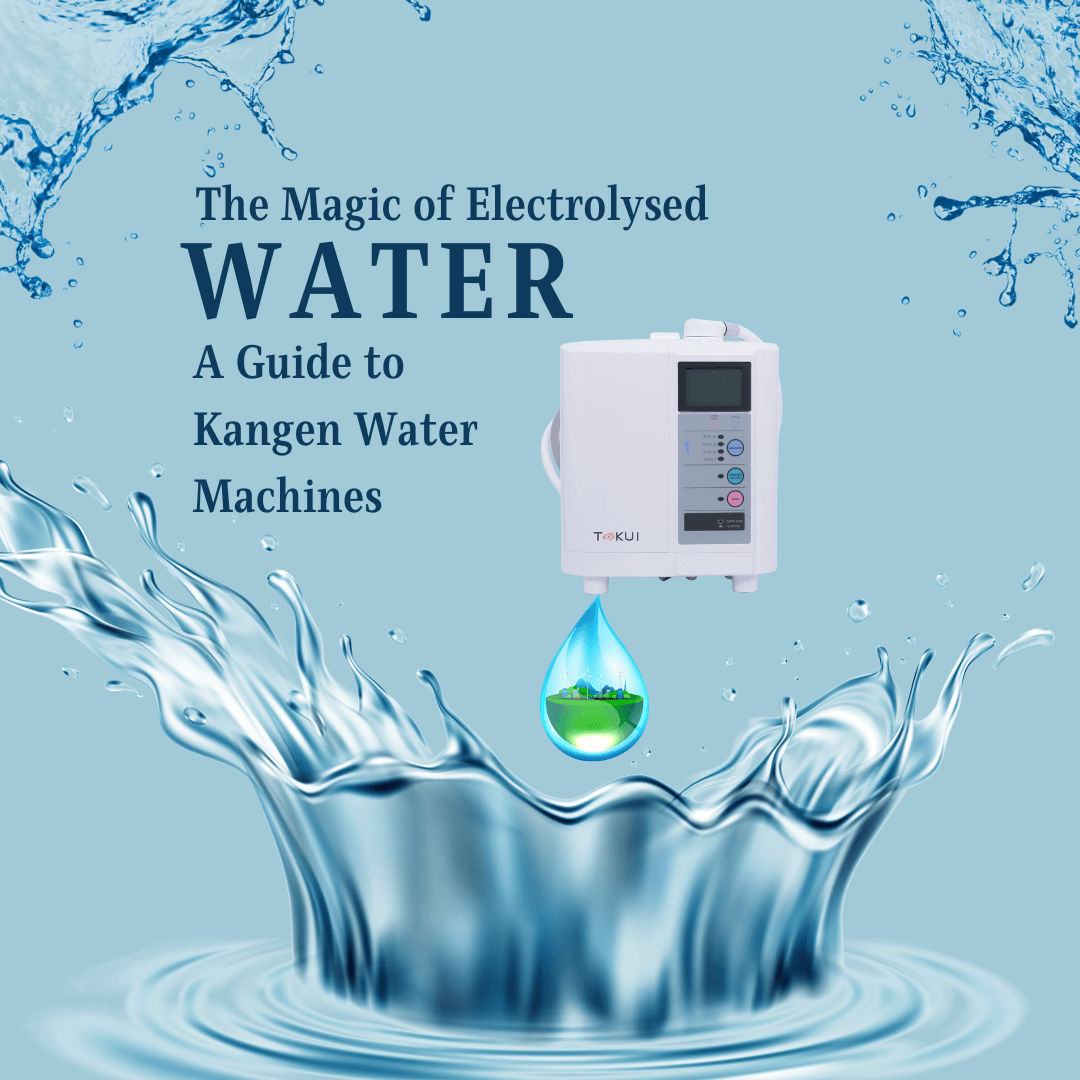 A Guide to Kangen Electrolysed Water Machines | Tokui – Tokui Pty Ltd